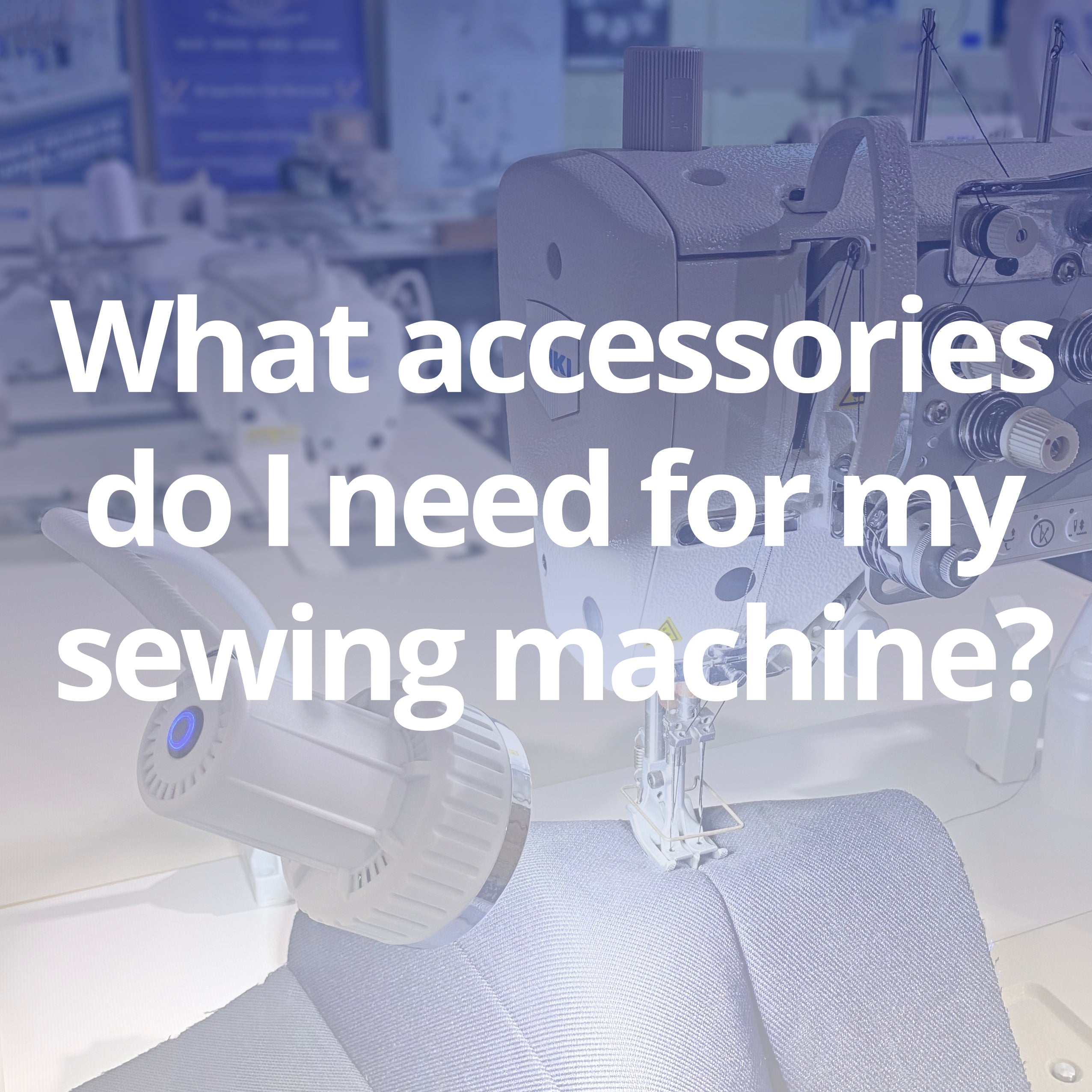 What accessories do I need for my sewing machine? – AE Sewing Machines